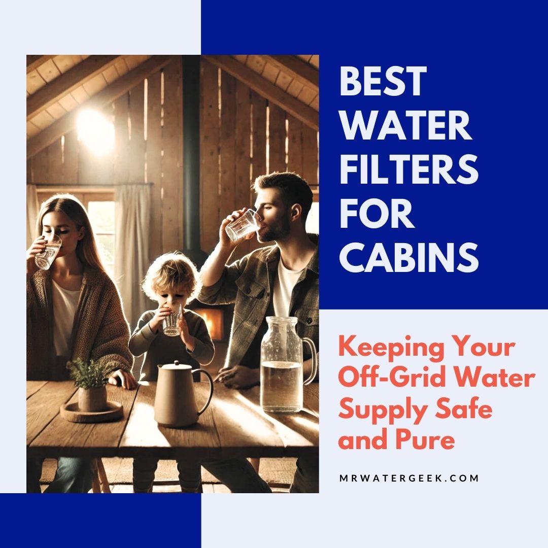 10 Best Water Filters for Cabins: Keep Off-Grid Water Safe & Pure