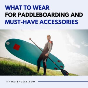 What To Wear For Paddleboarding and Must-Have Accessories